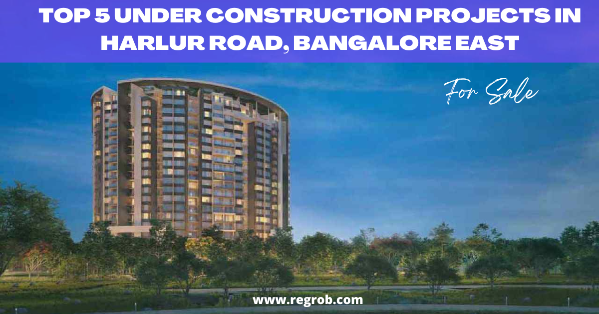 Top 5 under construction projects in Harlur Road, Bangalore East - Regrob